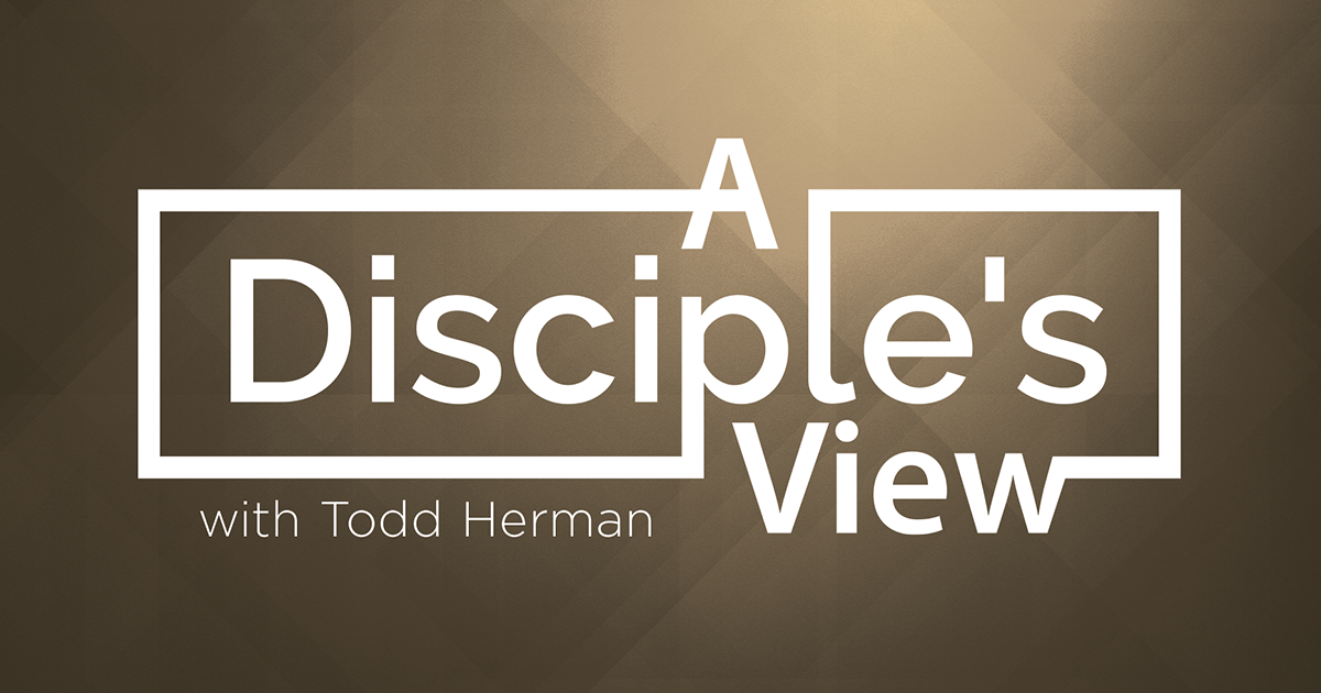 A Disciple's View with Todd Herman